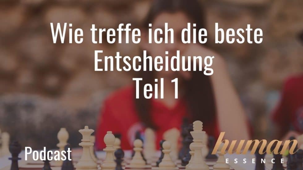 Wie treffe ich die beste Entscheidung Teil 1 | HUMAN ESSENCE Wie treffe ich die beste Entscheidung Teil 1 | HUMAN ESSENCE